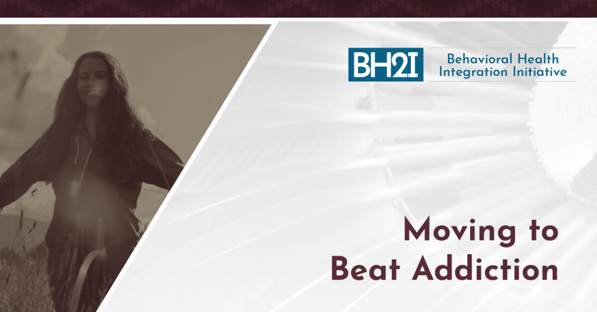 Moving to Beat Addiction – Behavioral Health Integration Initiative